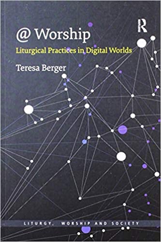 @ Worship: Liturgical Practices in Digital Worlds, by Teresa Berger ...